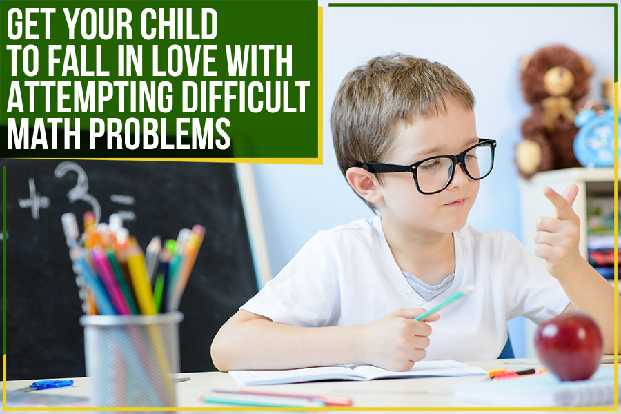 Get Your Child To Fall In Love With Attempting Difficult Math Problems ... Get Your Child To Fall In Love With Attempting Difficult Math Problems ...